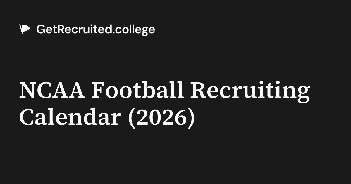 NCAA Football Recruiting Calendar (2026) | GetRecruited